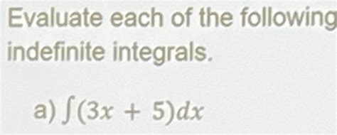 [answered] Evaluate Each Of The Following Indefinite Integrals A F 3x 5 Kunduz