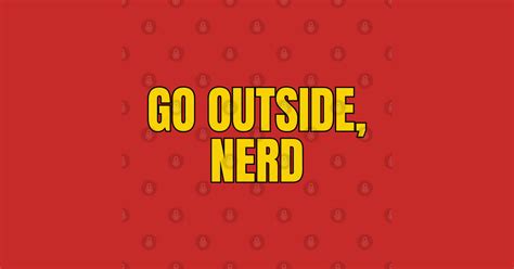 Go Outside Nerd Nerd T Shirt Teepublic