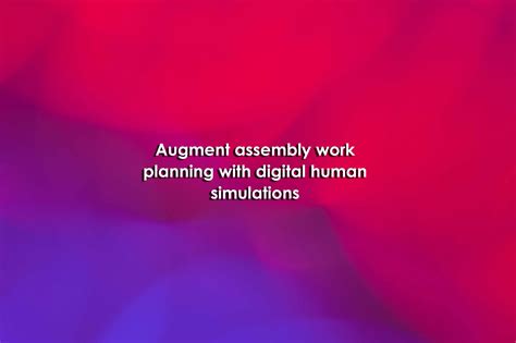 Augment Assembly Work Planning With Digital Human Simulations — University Xp