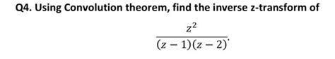 Solved Q4. Using Convolution theorem, find the inverse | Chegg.com