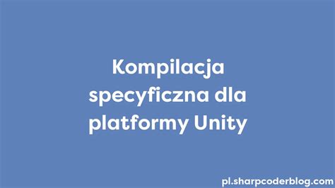 Kompilacja Specyficzna Dla Platformy Unity Sharp Coder Blog
