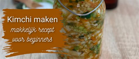 Kimchi Maken Makkelijk Recept Voor Beginners