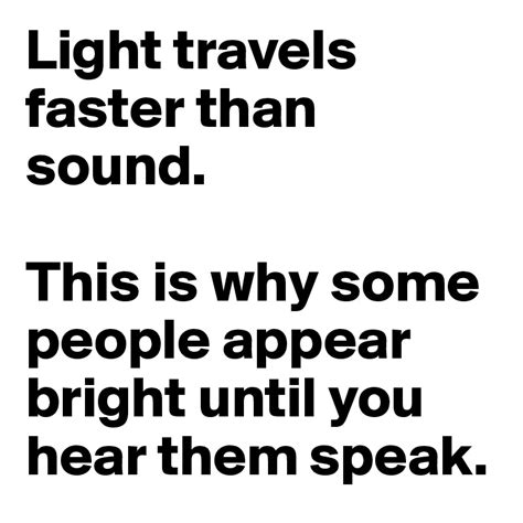 Light Travels Faster Than Sound This Is Why Some People Appear Bright