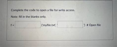 solved complete the code to open a file for write access