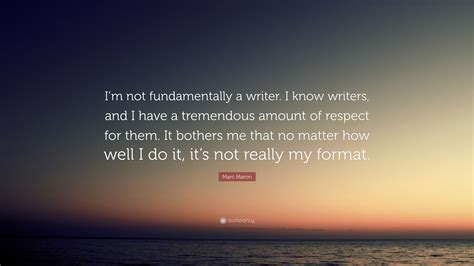 Marc Maron Quote Im Not Fundamentally A Writer I Know Writers And