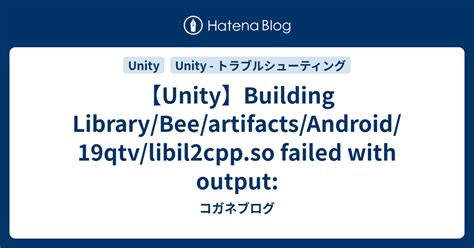 【unity】building library bee artifacts android 19qtv libil2cpp so failed