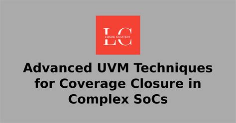 Advanced Uvm Techniques For Coverage Closure In Complex Socs Empowering Enterprises With Data