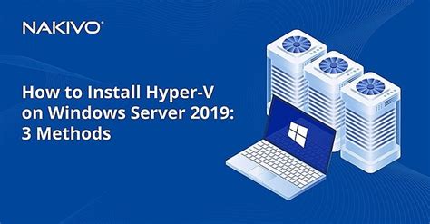 how to install hyper v on windows server 2019 3 methods nakivo inc