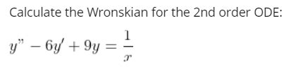 Solved Calculate the Wronskian for the 2nd order ODE: 1 y" – | Chegg.com
