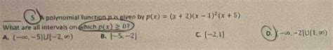 Solved A Polynomial Function P Is Given By P X X 2 X 1 2 X 5 What Are All Intervals On