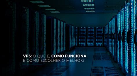 Vps O Que é Como Funciona E Como Escolher O Melhor