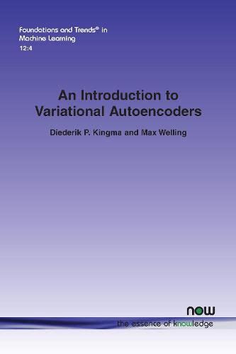 An Introduction To Variational Autoencoders Diederik P Kingma Max Welling 9781680836226