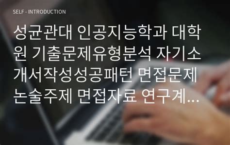 성균관대 인공지능학과 대학원 기출문제유형분석 자기소개서작성성공패턴 면접문제 논술주제 면접자료 연구계획서 자소서입력항목분석 자기소개서