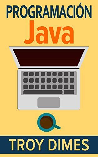 Programación Java Una Guía Para Principiantes Para Aprender Java Paso A Paso By Troy Dimes