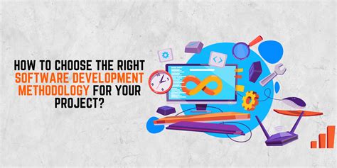 How to Choose the Right Software Development Methodology for Your ...