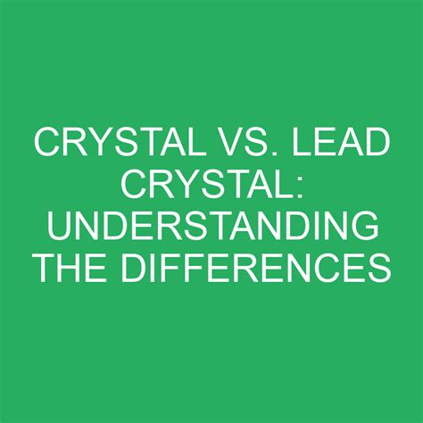 Crystal Vs Lead Crystal Understanding The Differences Differencess