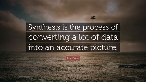 Ray Dalio Quote “synthesis Is The Process Of Converting A Lot Of Data