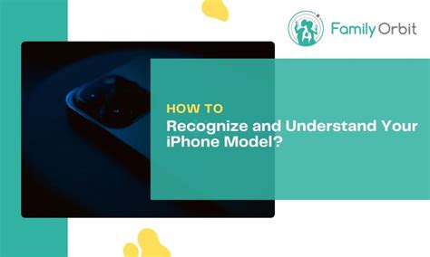 Demystifying IPhones How To Identify What IPhone Model You Have Family Orbit Blog