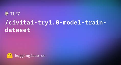 Tlfz Civitai Try1 0 Model Train Dataset · Datasets At Hugging Face