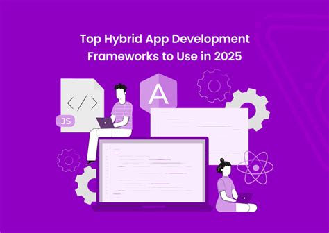 Top Hybrid App Development Frameworks To Use In 2025
