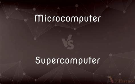 Microcomputer Vs Supercomputer Whats The Difference