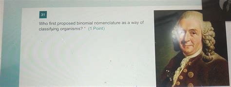 Solved 31 Who First Proposed Binomial Nomenclature As A Way Of Classifying Organisms 1 Poin