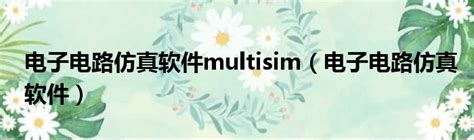电子电路仿真软件multisim电子电路仿真软件 房产网