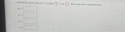 solved find the four fourth roots of z 625 cos34π 1sin34π
