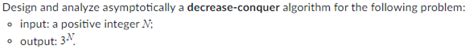 Solved Design And Analyze Asymptotically A Decrease Conquer