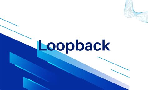 Loopback Là Gì Khám Phá 5 Lợi Ích Nổi Bật Của Loopback