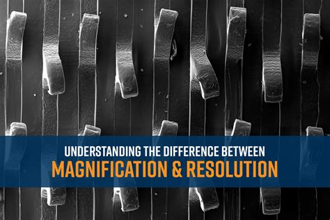 Understanding The Difference Between Magnification And Resolution In