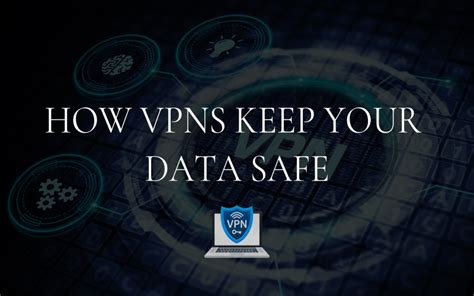 how vpns keep your data safe easy to understand visitmagazines