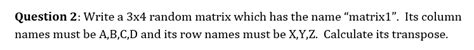 Solved Question 2 Write A 3x4 Random Matrix Which Has The