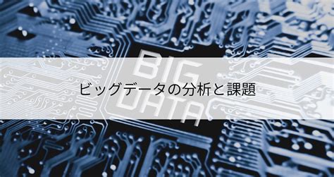 ビッグデータの分析と課題