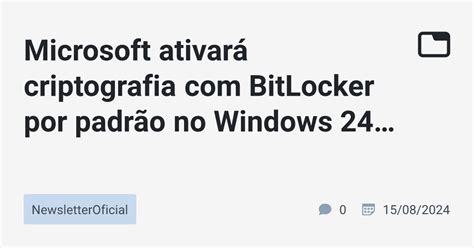 Microsoft Ativará Criptografia Com Bitlocker Por Padrão No Windows 24h2 · Newsletteroficial