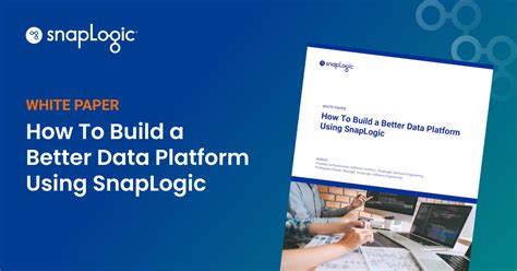 How To Build A Better Data Platform Using Snaplogic Snaplogic
