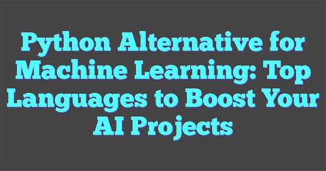 Python Alternative For Machine Learning Top Languages To Boost Your Ai