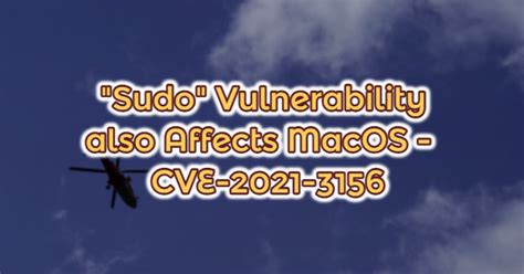 Sudo” Vulnerability Also Affects Macos Cve 2021 3156 Systemconf