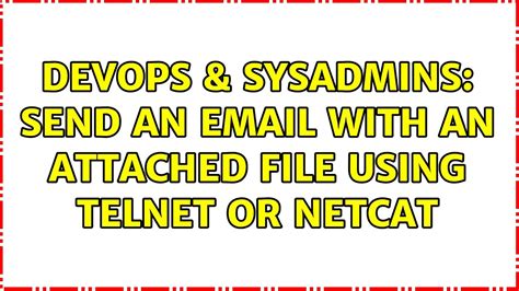 DevOps SysAdmins Send An Email With An Attached File Using Telnet Or Netcat Solutions