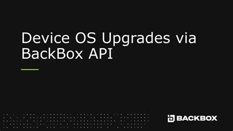 Automating Device Os Upgrades With The Backbox Api