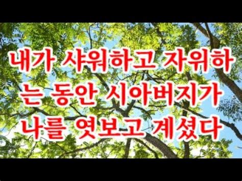 감동사연 내가 샤워하고 자위하는 동안 시아버지가 나를 엿보고 계셨다 사이다사연 시어머니 반전사연 YouTube