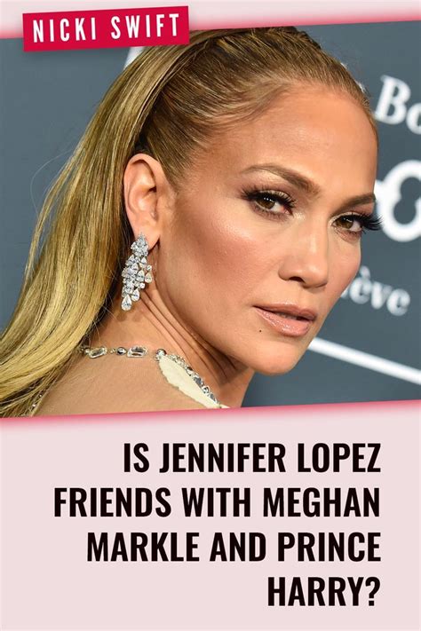 Is Jennifer Lopez Friends With Meghan Markle And Prince Harry Nicki