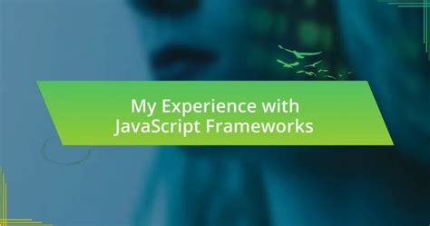 My Experience With Javascript Frameworks •