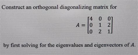 Solved Construct An Orthogonal Diagonalizing Matrix For 4 0