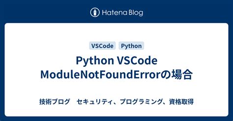 Python Vscode Modulenotfounderrorの場合 技術ブログ セキュリティ、プログラミング、資格取得