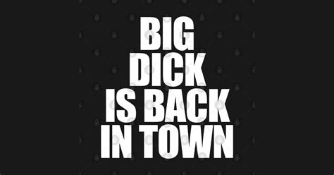Big Dick Is Back In Town Big Dick Is Back In Town T Shirt Teepublic