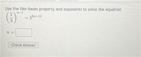 Solved Use The Like Bases Property And Exponents To Solve Chegg Com