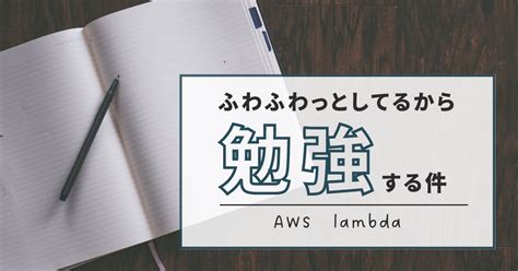ふわっふわな理解のAWS lambdaについて調べてみた daisuke webs blog