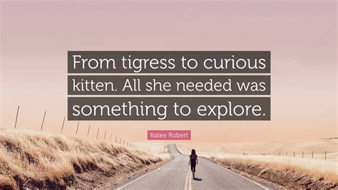 Katee Robert Quote “from Tigress To Curious Kitten All She Needed Was