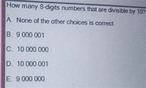 Solved How Many 8 Digits Numbers That Are Divisible By 10 A None Of The Other Choices Is